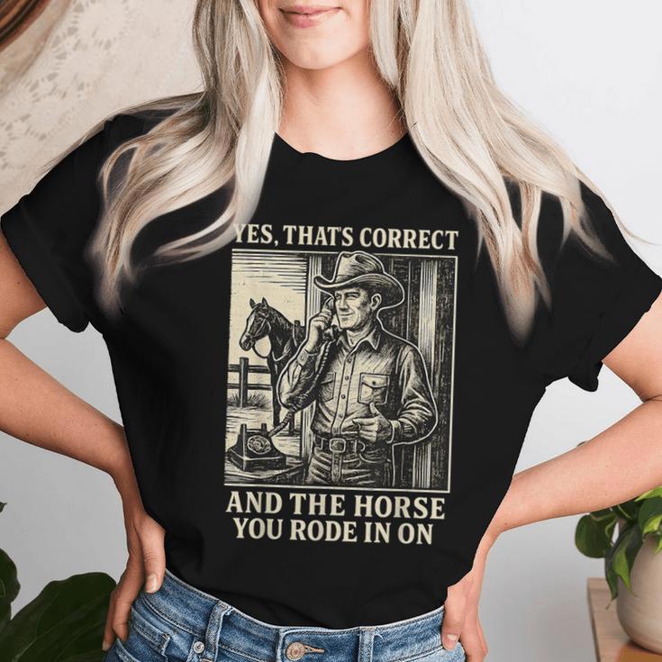 Yes That's Correct And The Horse You Rode In On Women T-shirt | Mazezy