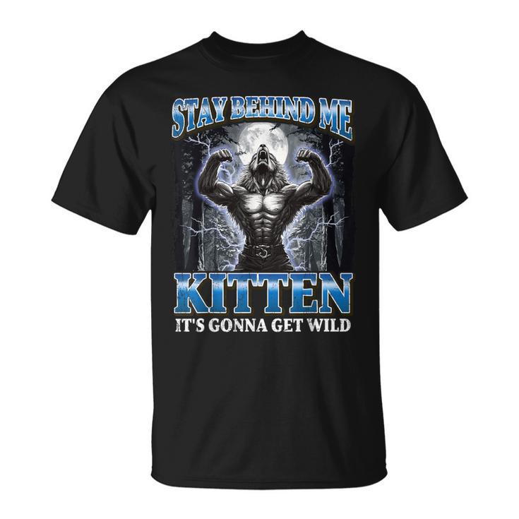 Stay Behind Me Kitten It's Gonna Get Wild Werewolf Meme T-Shirt ...